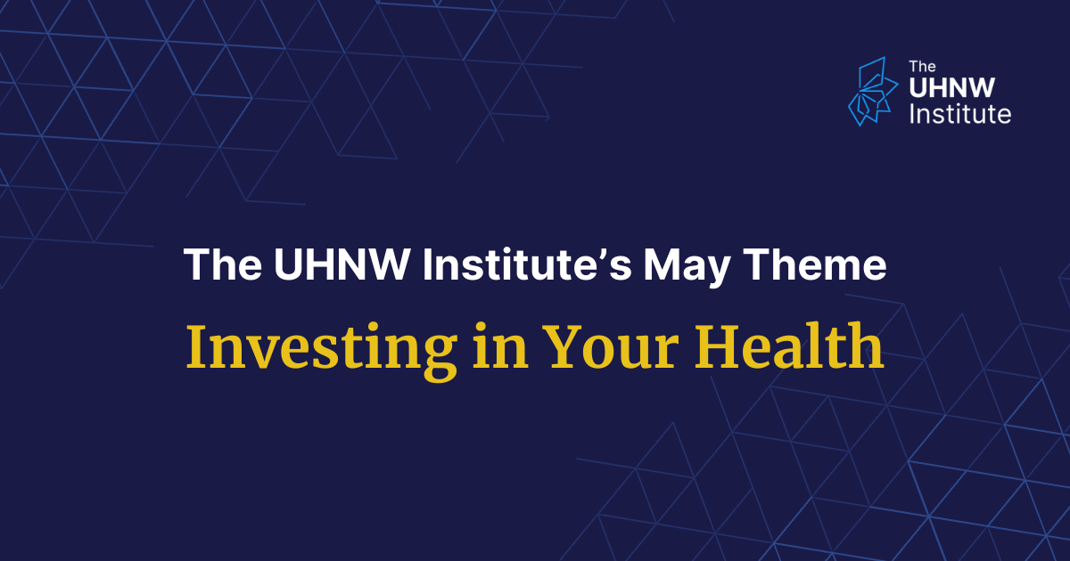 The UHNW Institute’s May Theme: Investing in Your Health - The UHNW ...