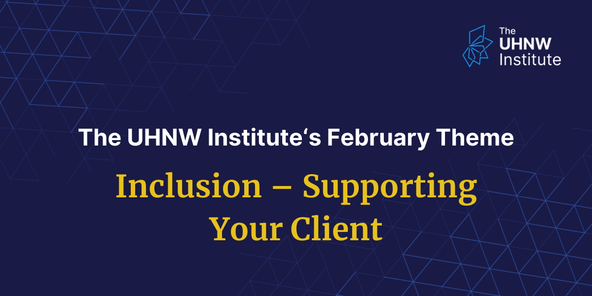 The UHNW Institute’s February Monthly Theme – Inclusion