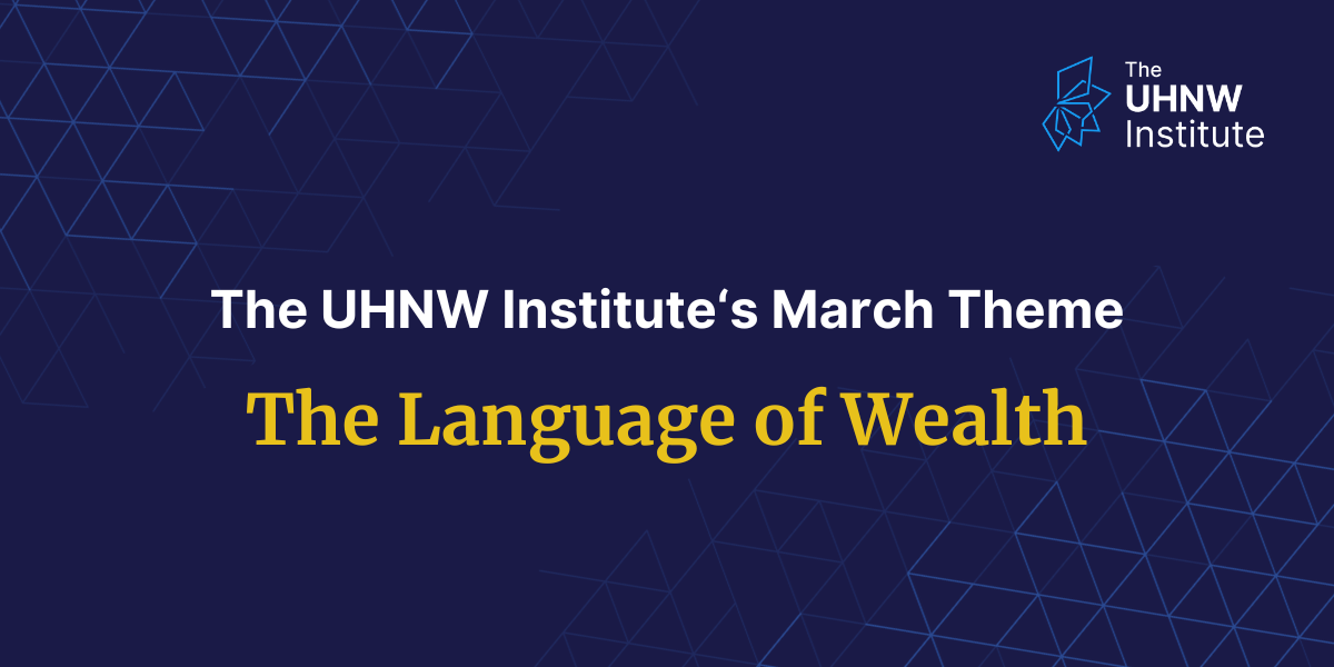 The UHNW Institute’s March Monthly Theme: The Language of Wealth - The ...